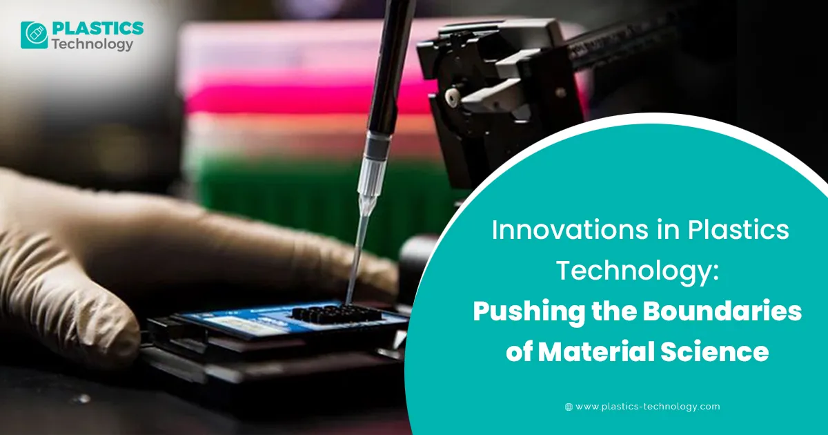 Innovations in Plastics Technology: Pushing the Boundaries of Material ...