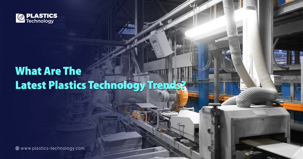 What Are The Latest Plastics Technology Trends?